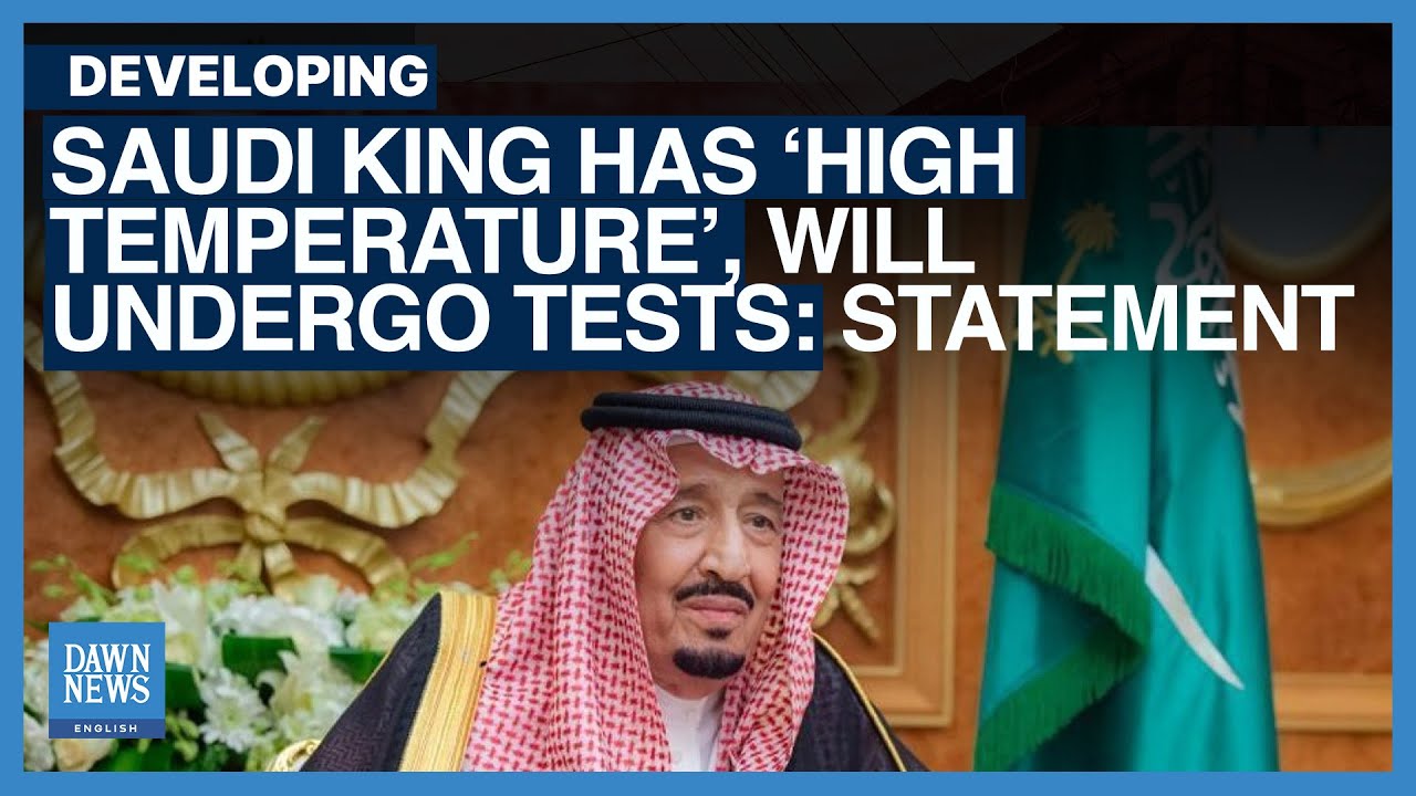 Saudi King Has ‘High Temperature’, Will Undergo Tests: Statement | Dawn ...