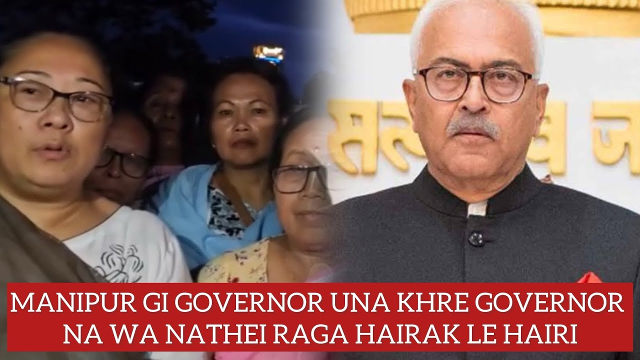 MANIPUR GI GOVERNOR UNA KHRE GOVERNOR NA WA NATHEI RAGA HAIRAK LE HAIRI ...