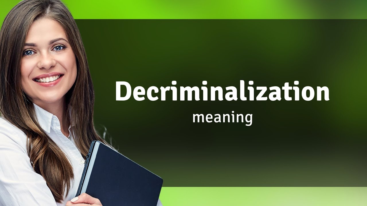 Decriminalization • meaning of DECRIMINALIZATION - YouTube