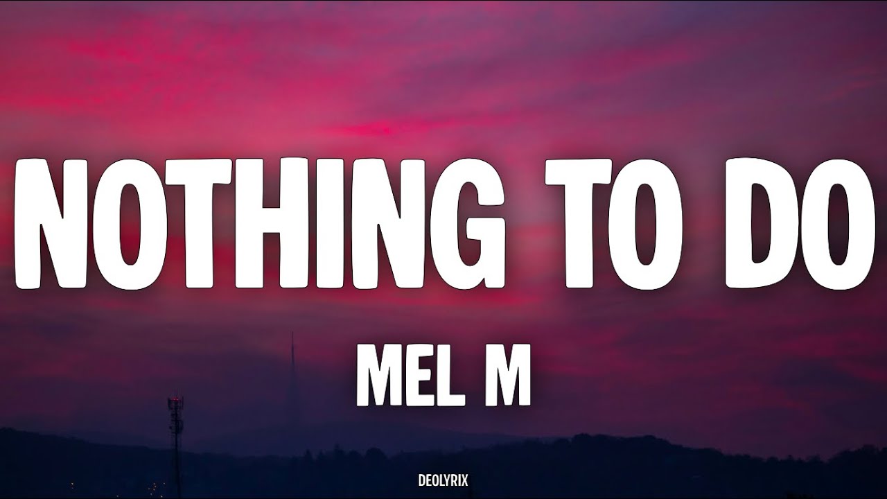 Mel M - Nothing to Do (Lyrics) - YouTube