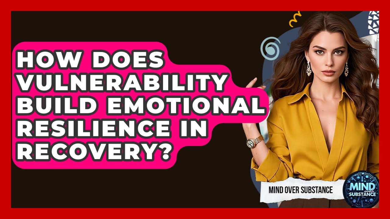 How Does Vulnerability Build Emotional Resilience In Recovery? - Mind ...