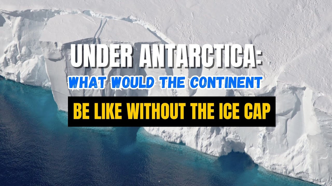 Under Antarctica: what would the continent be like without the ice cap ...