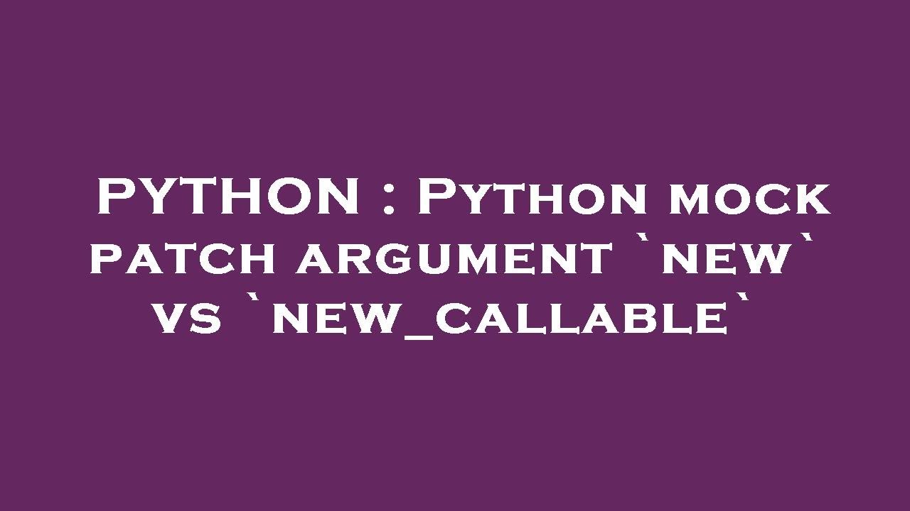 Python Python Mock Patch Argument `new` Vs `newcallable` Youtube