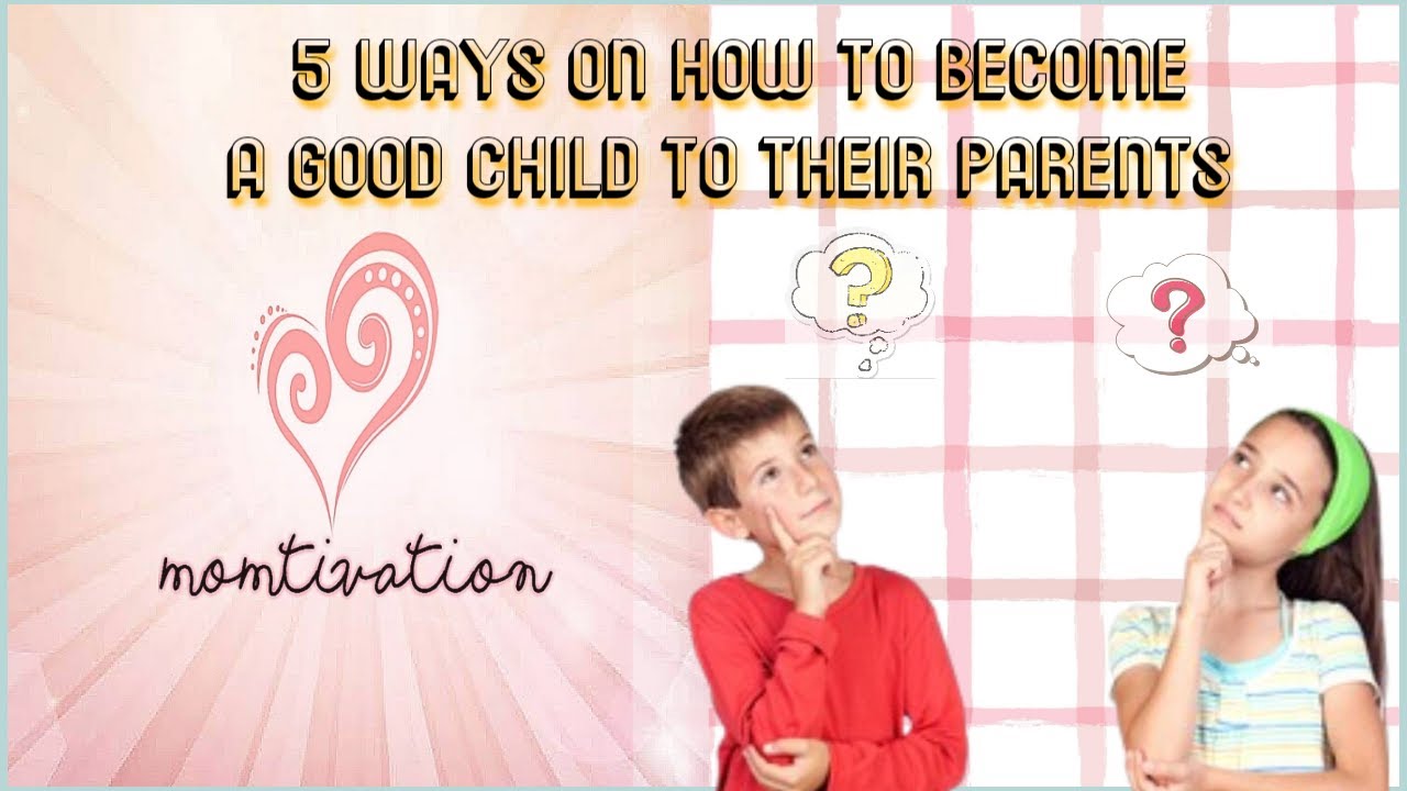 5 WAYS ON HOW TO BECOME A GOOD CHILD TO THEIR PARENTS ️|MOMtivation 02 ...