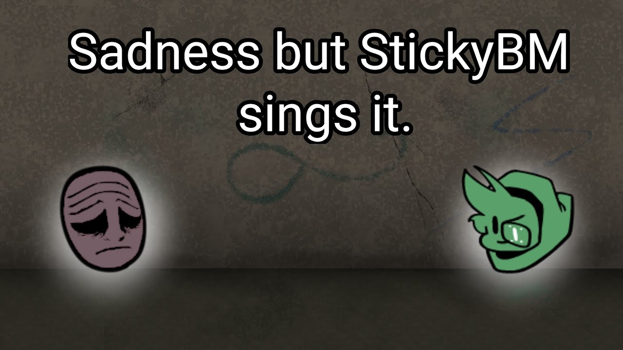 Sadness but StickyBM sings it. - YouTube