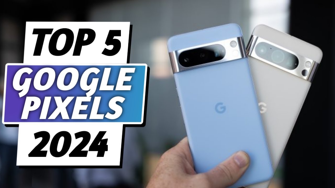 Top 5 Best Google Pixel Phone in 2024 - Best Google Pixel Phones 2024 ...