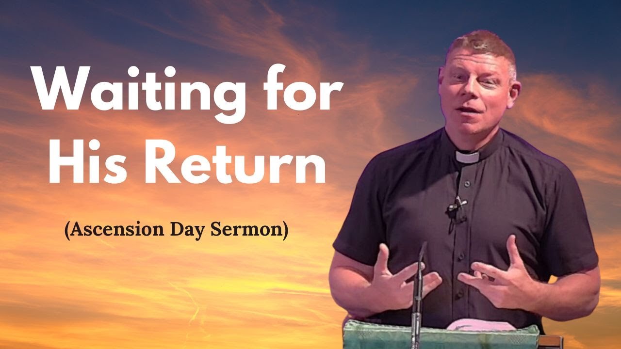 'Waiting for His Return' Ascension Day Sermon - YouTube