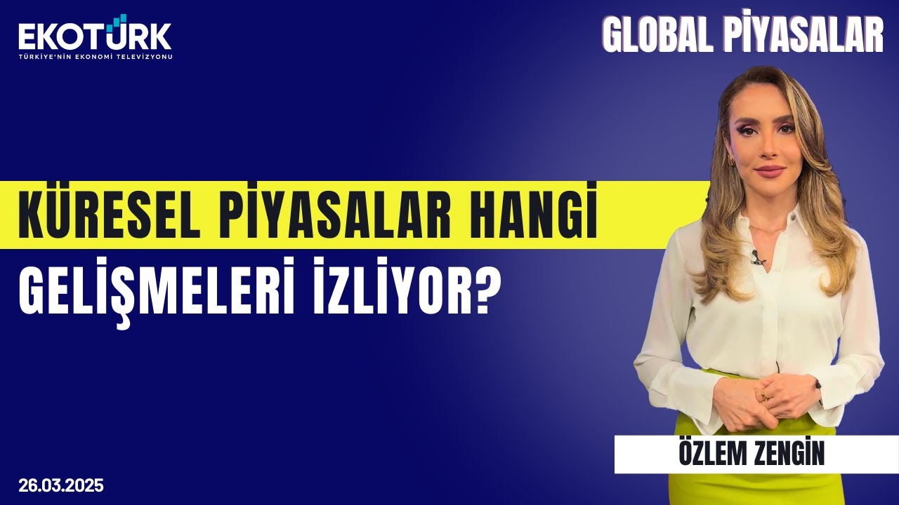 Küresel piyasalar hangi gelişmeleri izliyor? | Özlem Zengin | Global ...