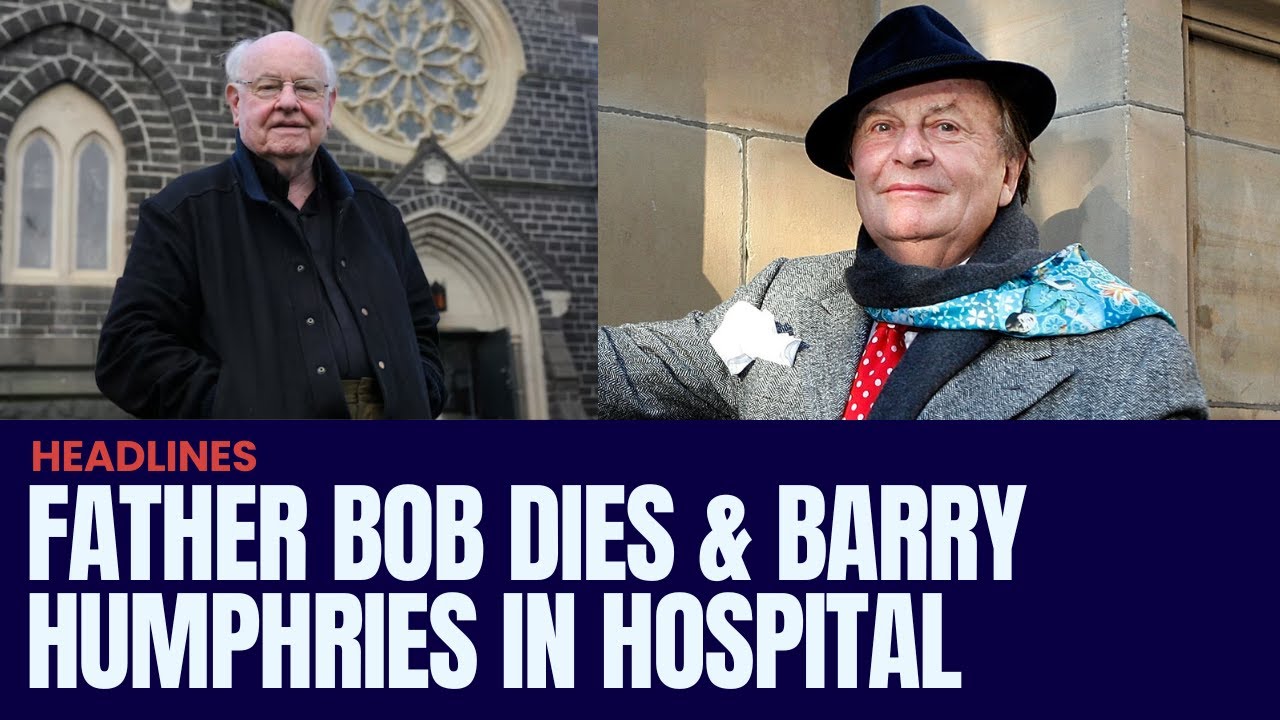 Headlines - Father Bob Dies & Barry Humphries In Hospital - YouTube