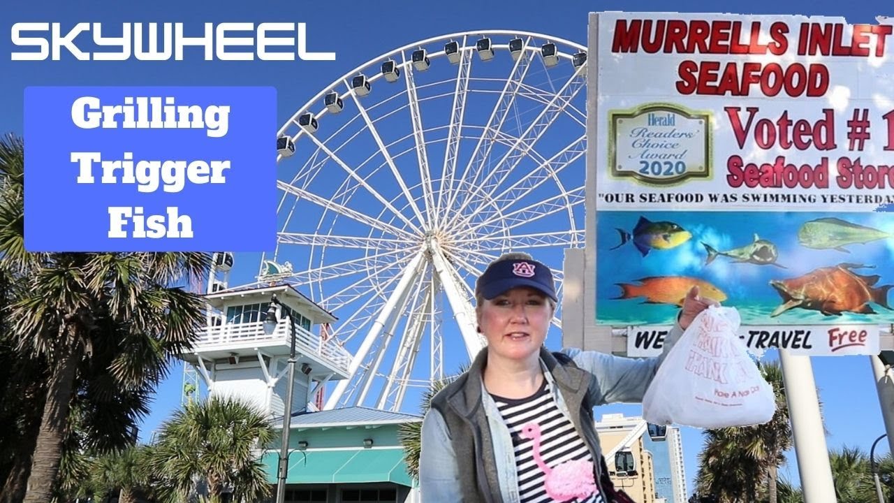 Myrtle Beach: SkyWheel and Grilling Triggerfish with Oysters - YouTube