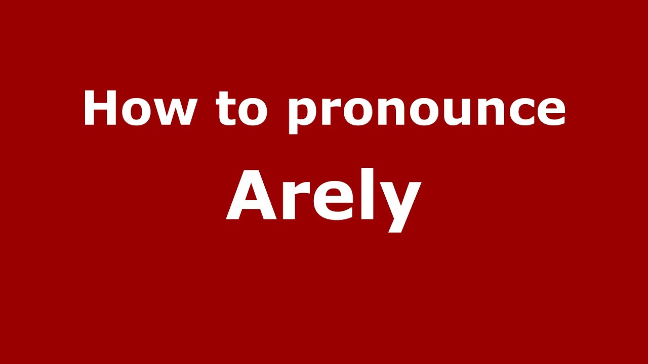 How to pronounce Arely (American English/US) - PronounceNames.com - YouTube
