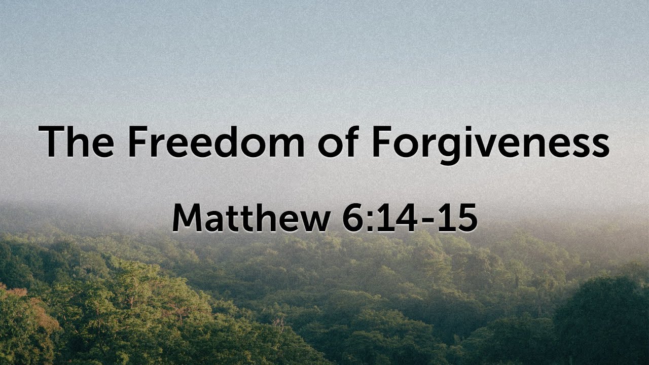 Matthew 6:14-15 - The Freedom of Forgiveness - YouTube