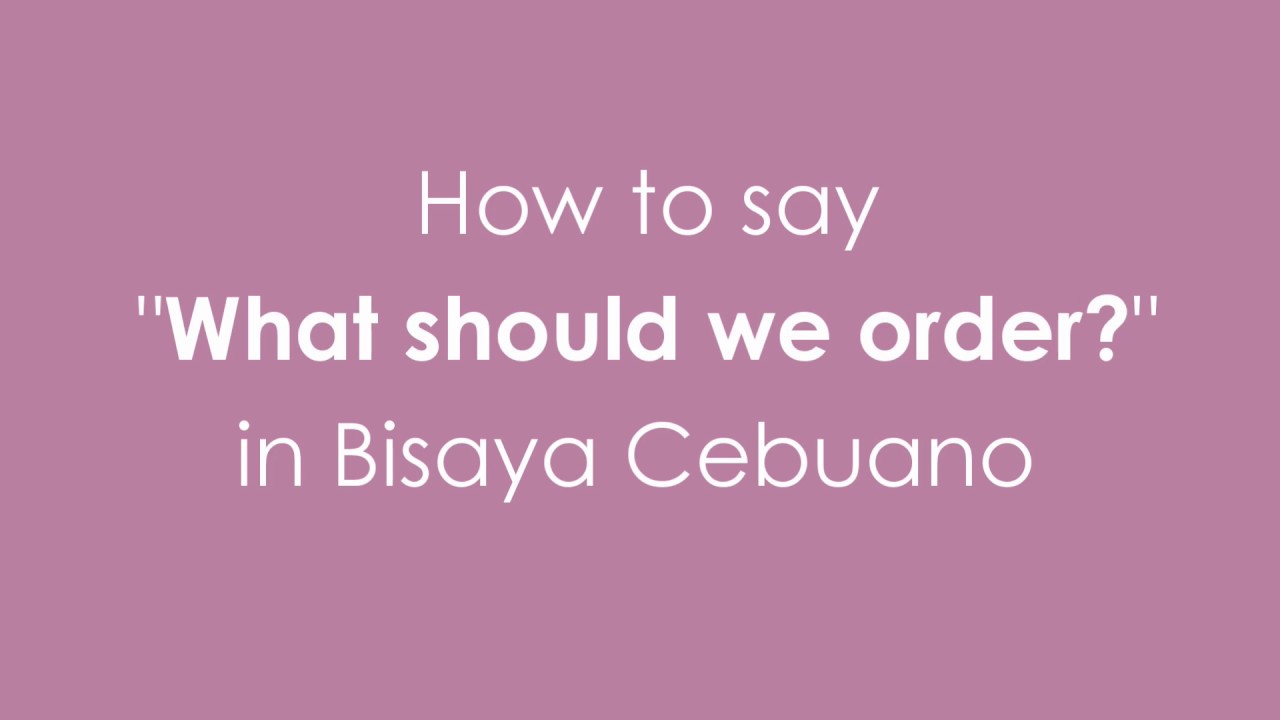 How to say What should we order? in Bisaya | Conversation Cebuano ...