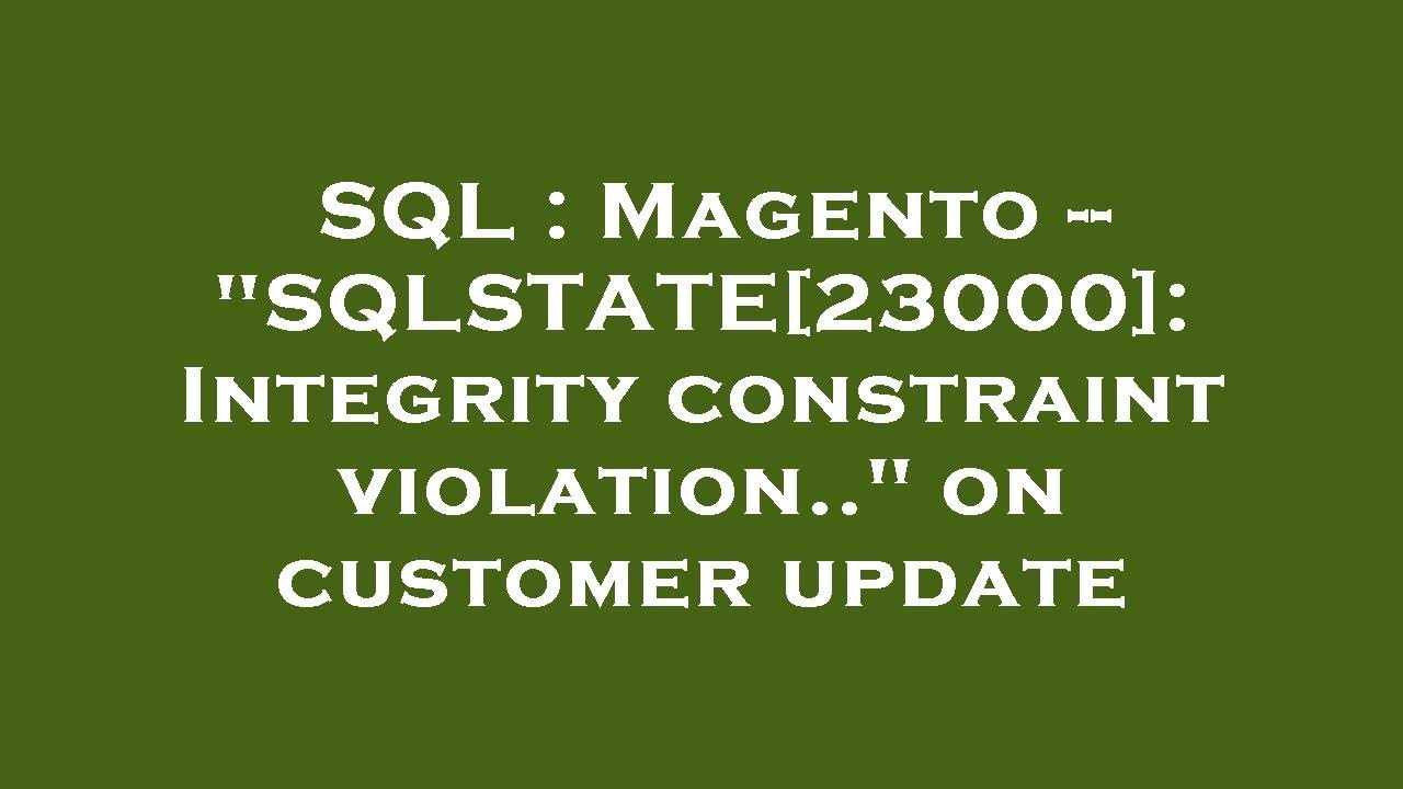 SQL Magento SQLSTATE 23000 Integrity Constraint Violation On SQL Magento SQLSTATE 23000 Integrity Constraint Violation On