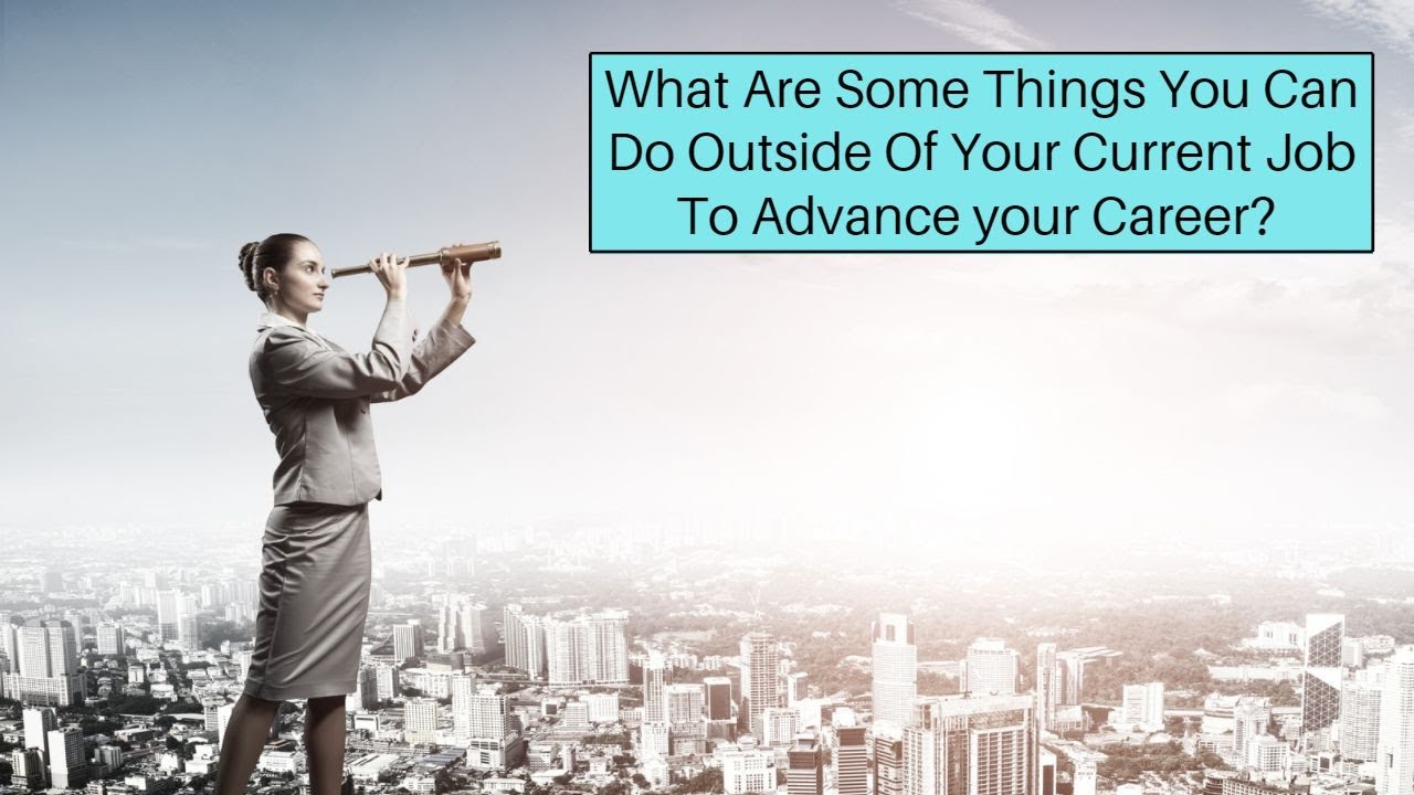 What Can You Do Outside Of Your Current Job To Advance Your Career ...