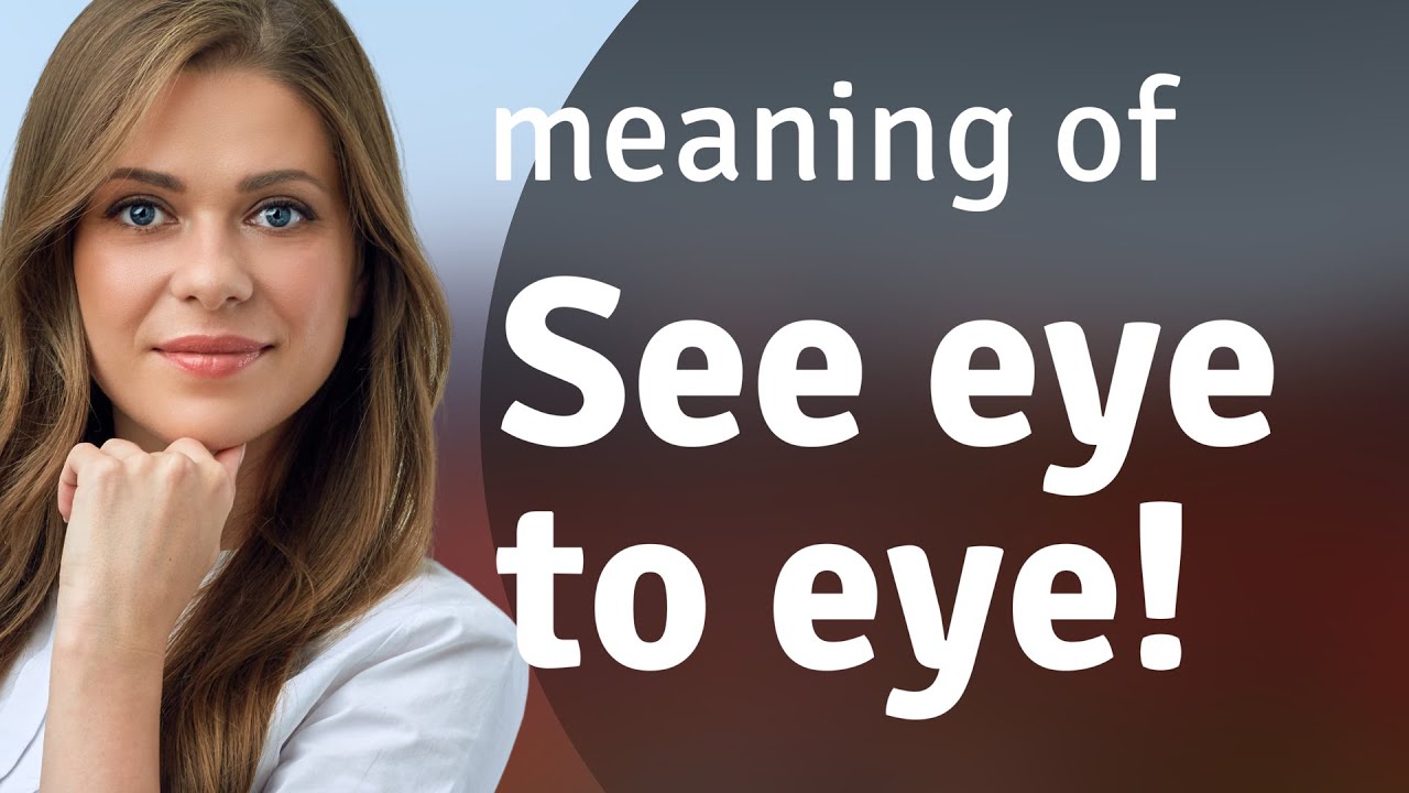 Understanding the Phrase "See Eye to Eye": A Guide to English Idioms ...