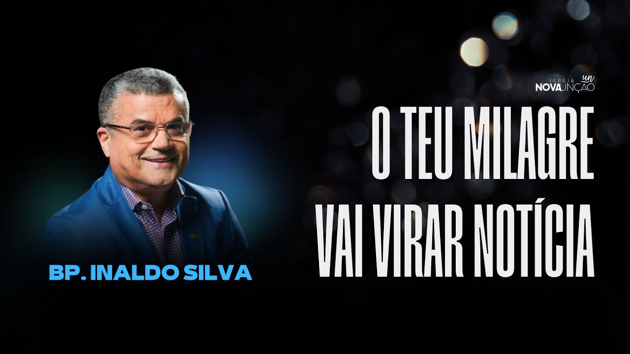 O Teu Milagre Vai Virar Notícia | Bp. Inaldo Silva - YouTube