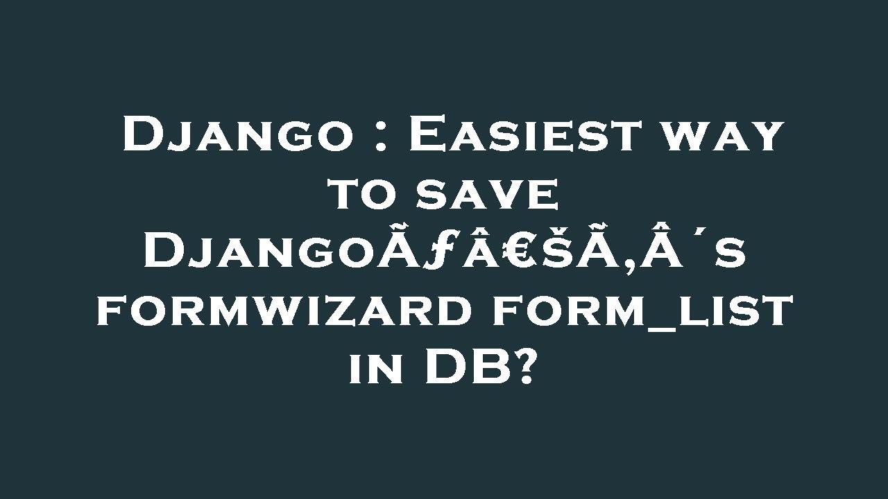 Django Easiest Way To Save Django´s Formwizard Formlist In Db Youtube