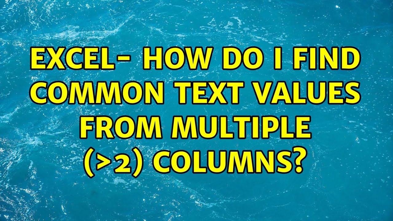 Excel How Do I Find Common Text Values From Multiple 2 Columns 2 Excel How Do I Find Common Text Values From Multiple 2 Columns 2