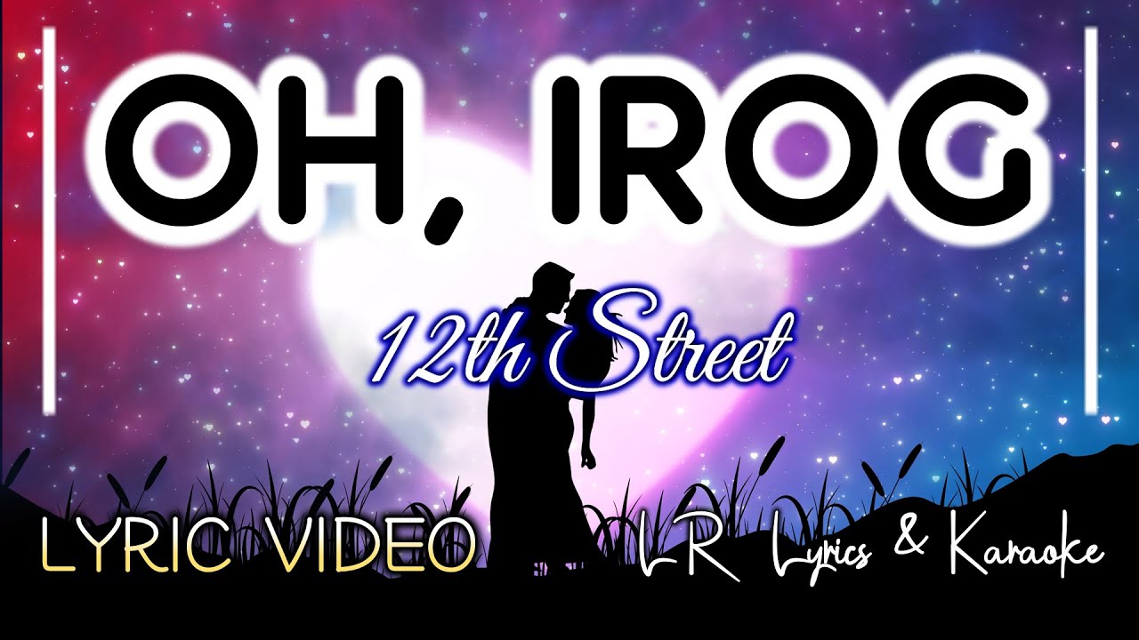 Oh, Irog - 12th Street (LYRIC VIDEO) | No ADS | LR Lyrics & Karaoke ...
