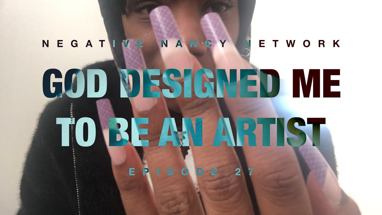 Negative Nancy - Episode 28: God Designed Me To Be An Artist - YouTube