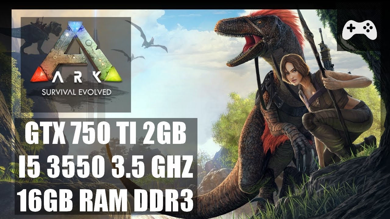 Ark Survival EvolvedGTX 750 TI 2GB, I5 3550 e 16GB RAM [Testando a ...