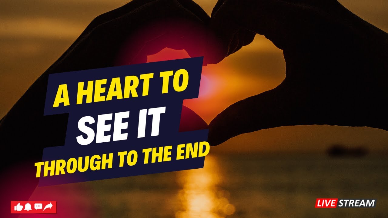 A HEART TO SEE IT THROUGH TO THE END - YouTube