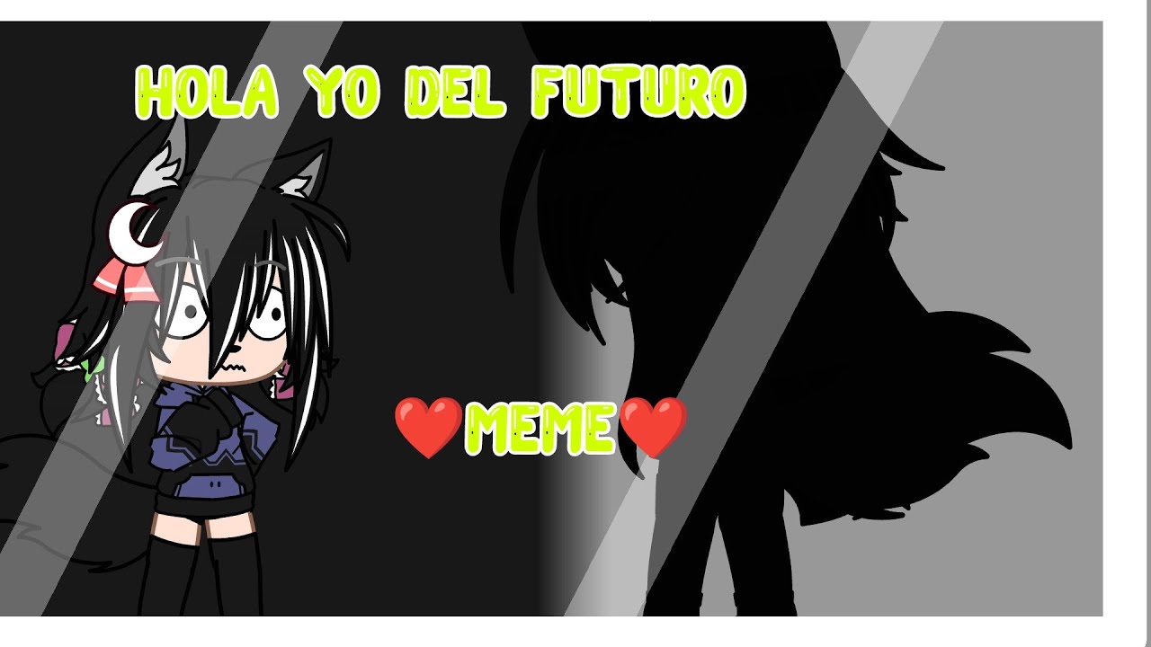 •Hola yo del futuro•meme•. - YouTube