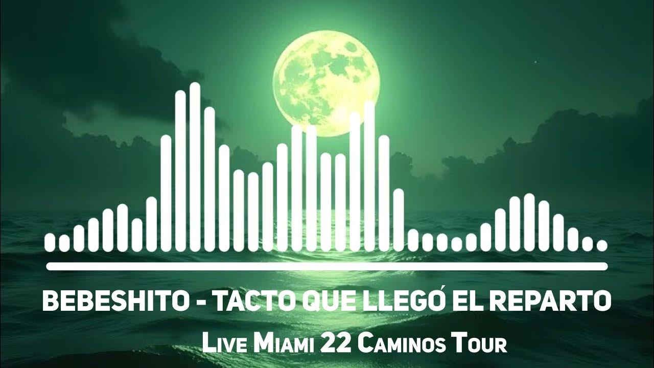 BEBESHITO - TACTO QUE LLEGÓ EL REPARTO 🇨🇺 Live Miami 22 Caminos Tour - YouTube