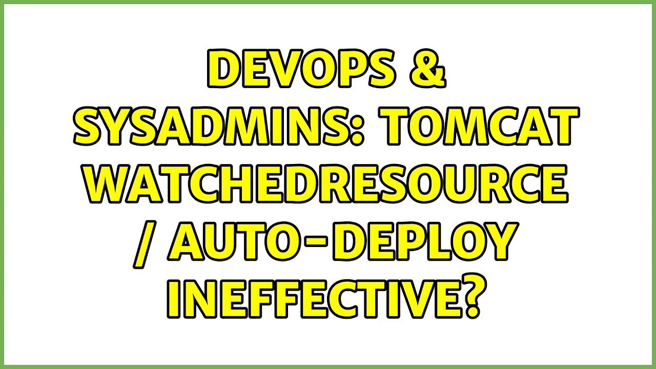 Devops And Sysadmins Tomcat Watchedresource Auto Deploy Ineffective Youtube