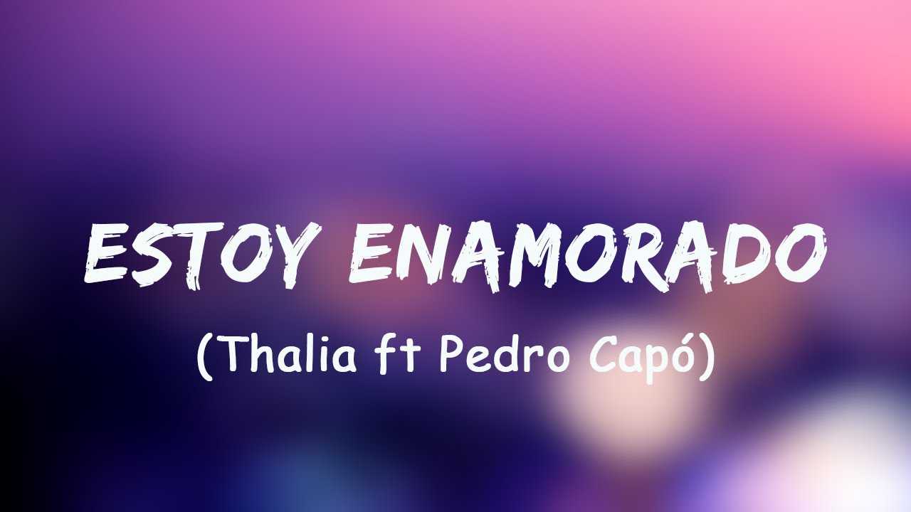 Thalia, Pedro Capó - Estoy Enamorado (Letra) - YouTube