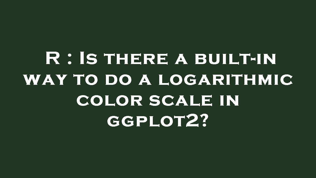 R : Is there a built-in way to do a logarithmic color scale in ggplot2? - YouTube