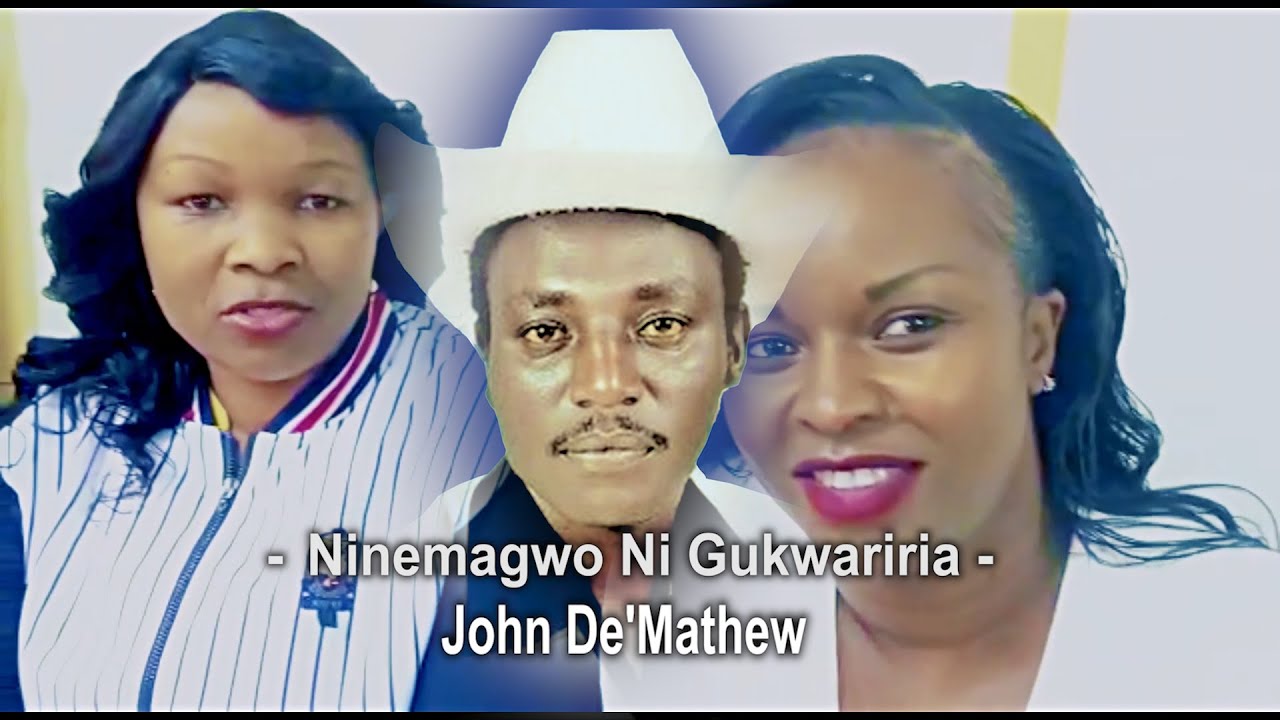 JOHN DE'MATHEW - NINEMAGWO NI GUKWARIRIA - YouTube
