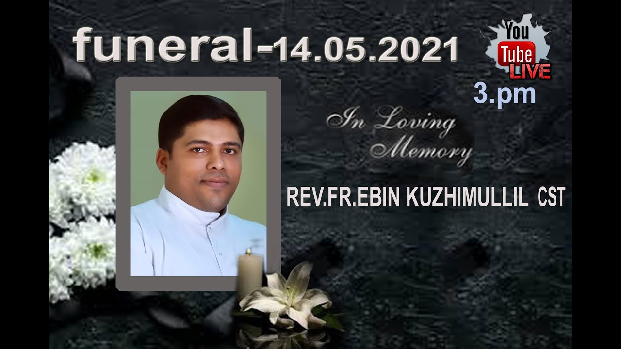 REV.FR.EBIN KUZHIMULLIL CST //FUNERAL LIVE--14.05.2021 - YouTube
