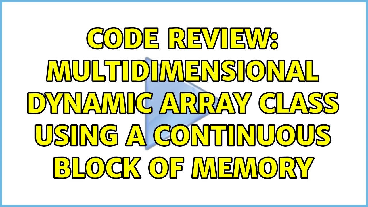 Code Review Multidimensional Dynamic Array Class Using A Continuous Block Of Memory Youtube 4375