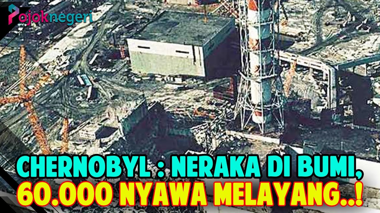 Chernobyl: Ledakan Nuklir Paling Mengerikan di Dunia! 60.000 Nyawa ...