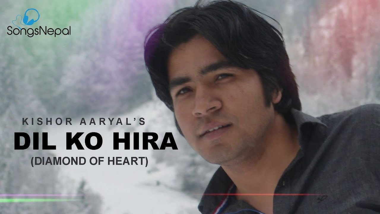 Dil Ko Hira (Diamond of Heart) - Kishor Aaryal | New Nepali Pop Song ...