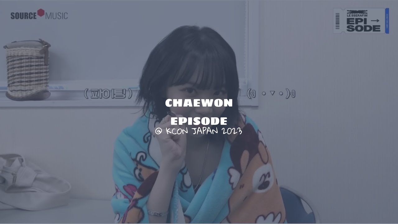 [CHAEWON EPISODE] SCENE PACK : @ KCON JAPAN 2023 - YouTube