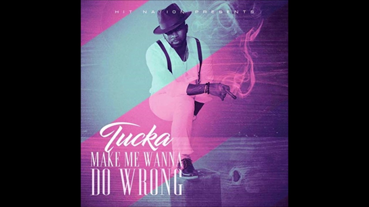 Tucka - Make Me Wanna Do Wrong - YouTube