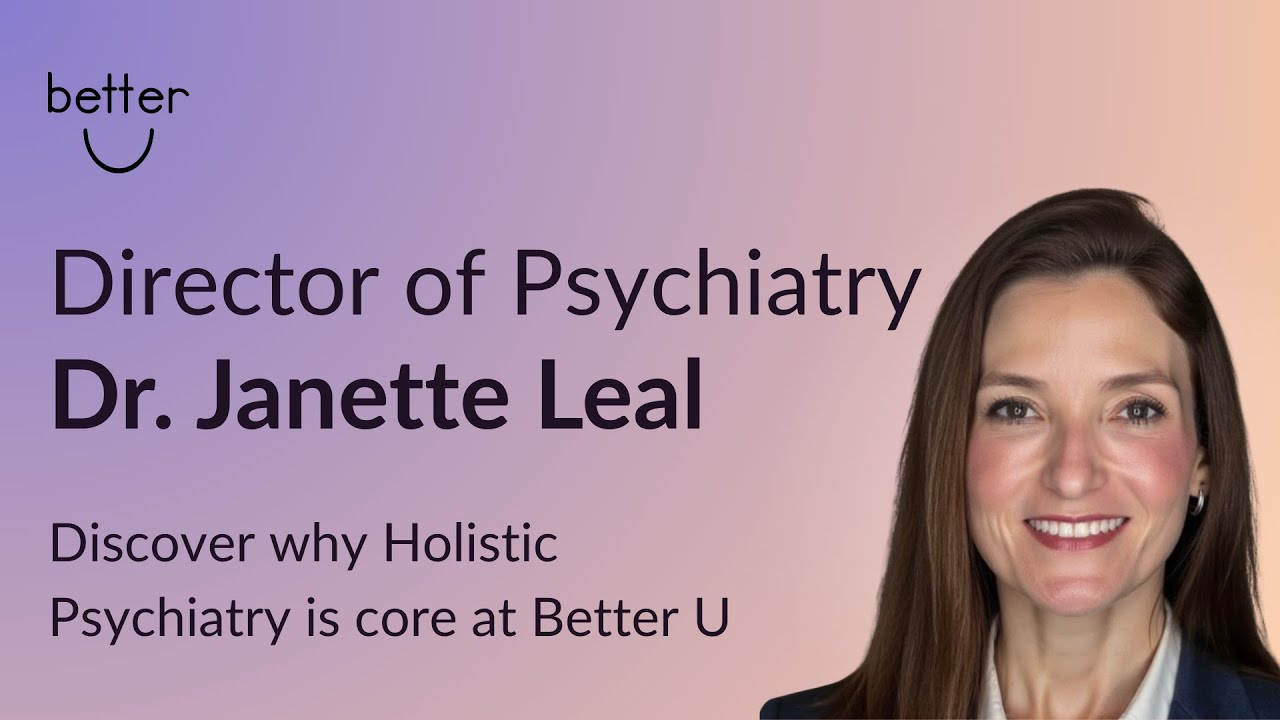 Inside Better U: Dr. Janette Leal on Holistic Psychiatry and the Future ...