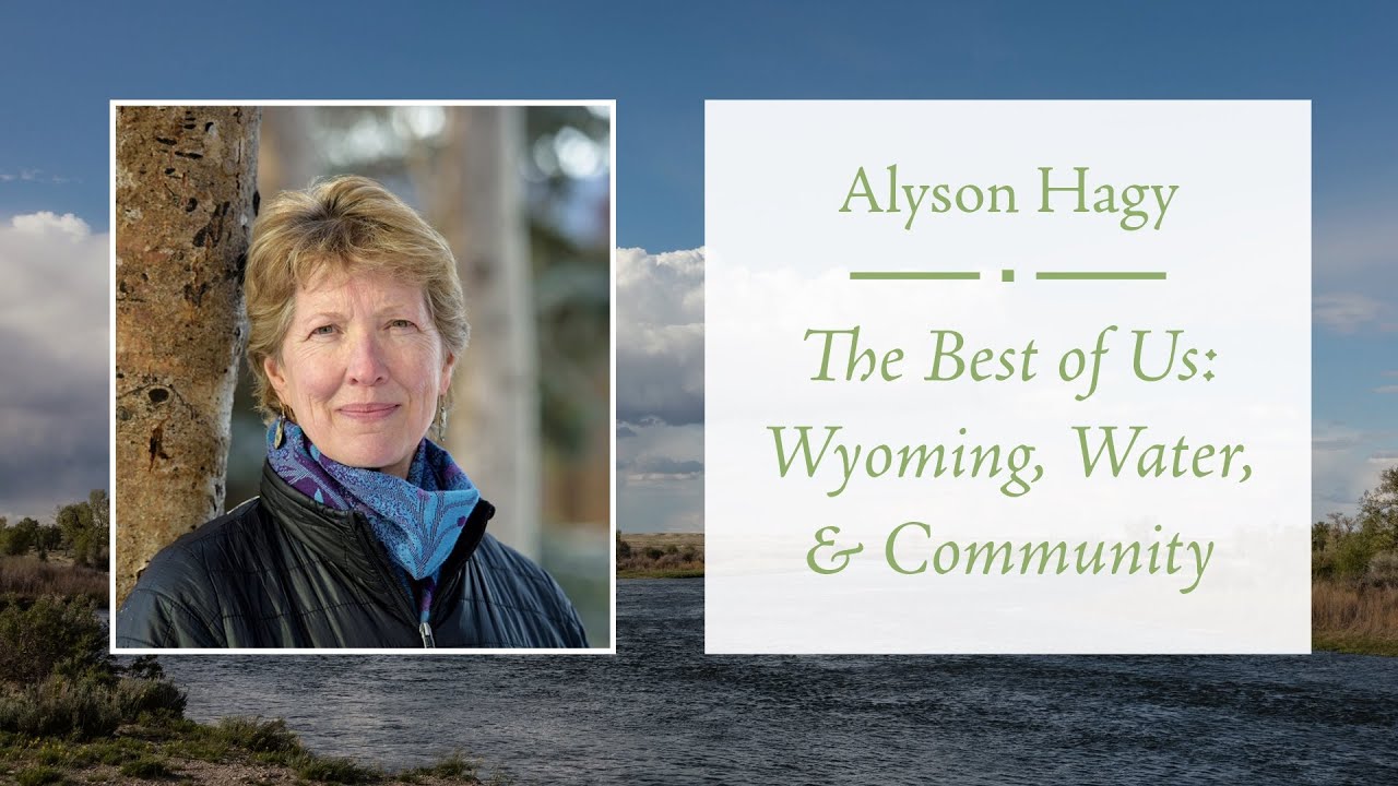 Alyson Hagy, "The Best of Us: Wyoming, Water, & Community" - YouTube