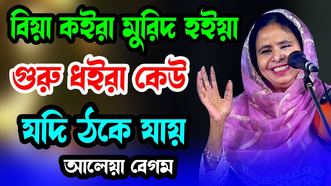 বিয়া কইরা আর মুরিদ হইয়া গুরু ধইরা কেউ যদি ঠইকা যায় । Aleya Begum ...