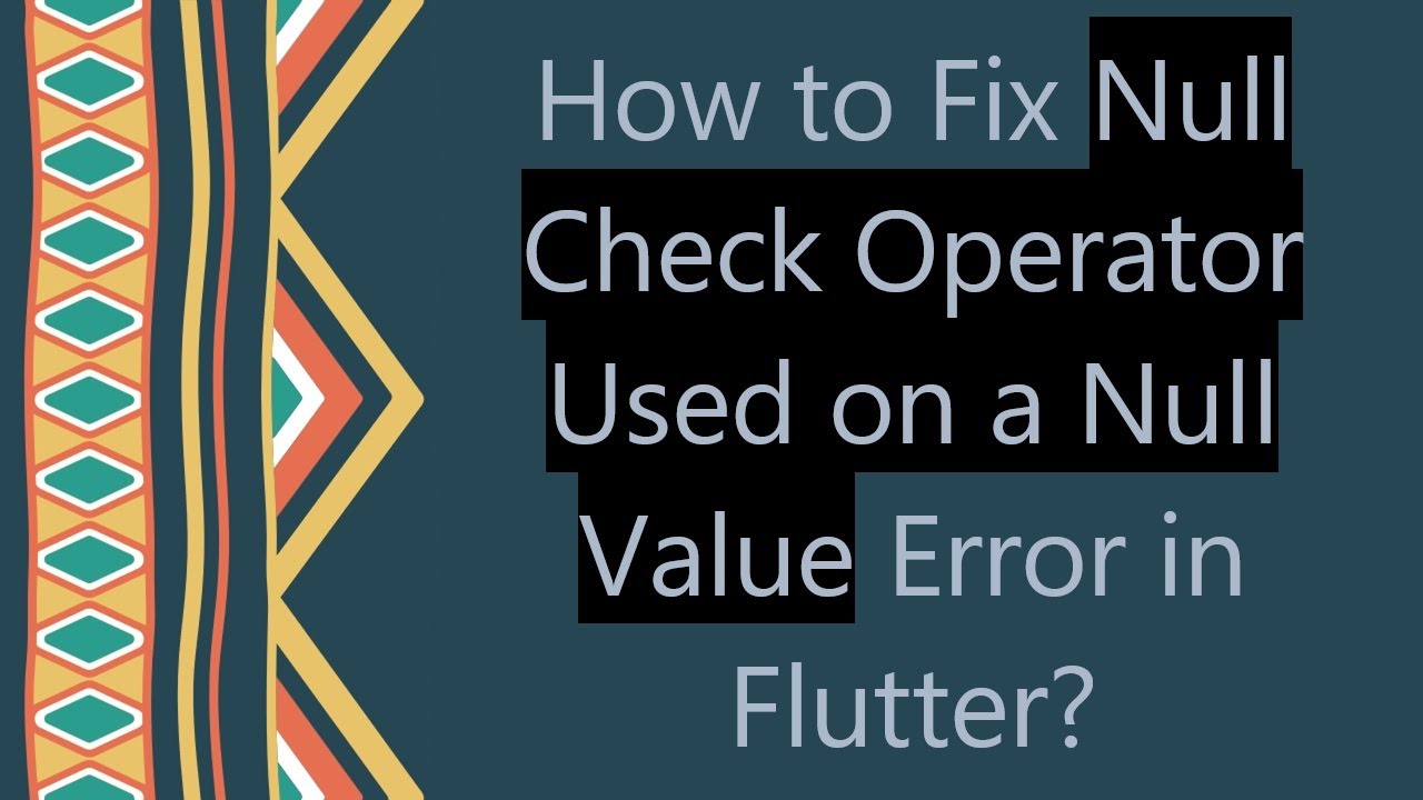 How To Fix Null Check Operator Used On A Null Value Error In Flutter