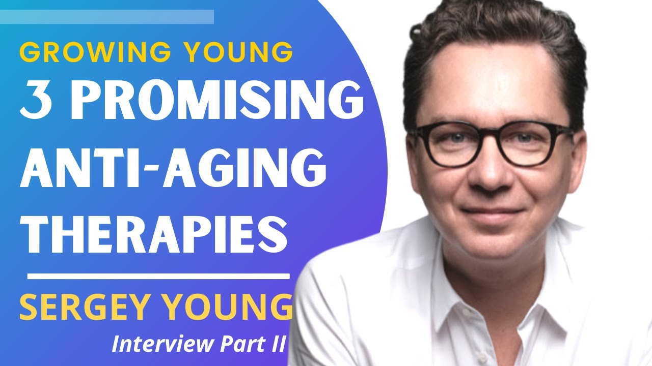 Growing Young - 3 Promising Anti-Aging Therapies | Sergey Young ...