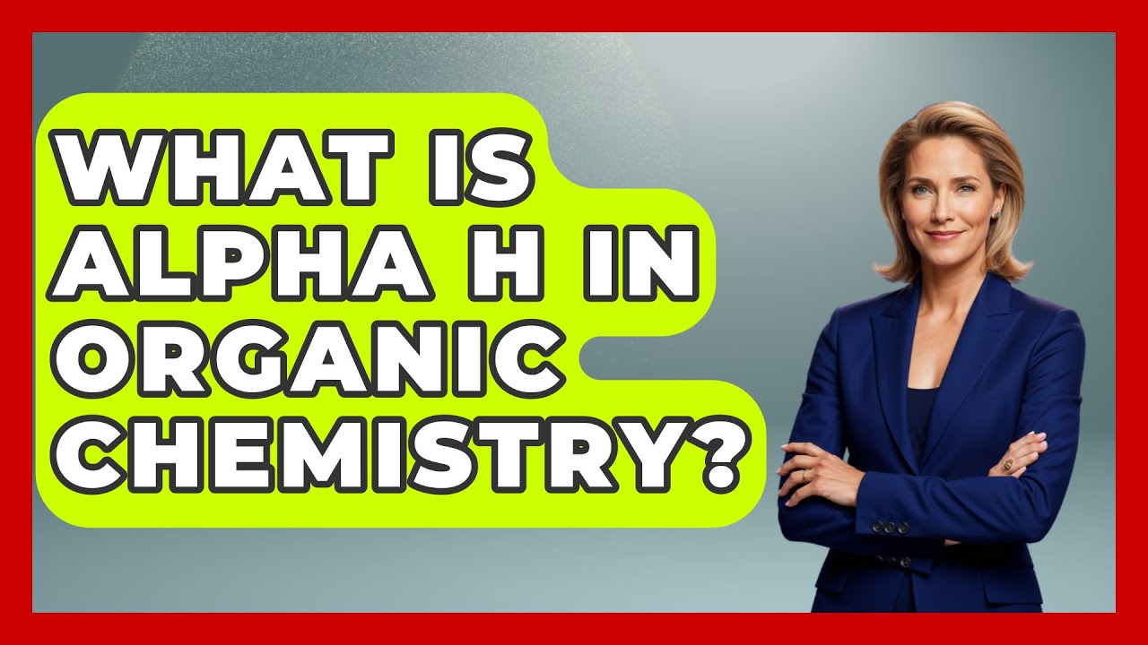 What Is Alpha H In Organic Chemistry? - Chemistry For Everyone - YouTube