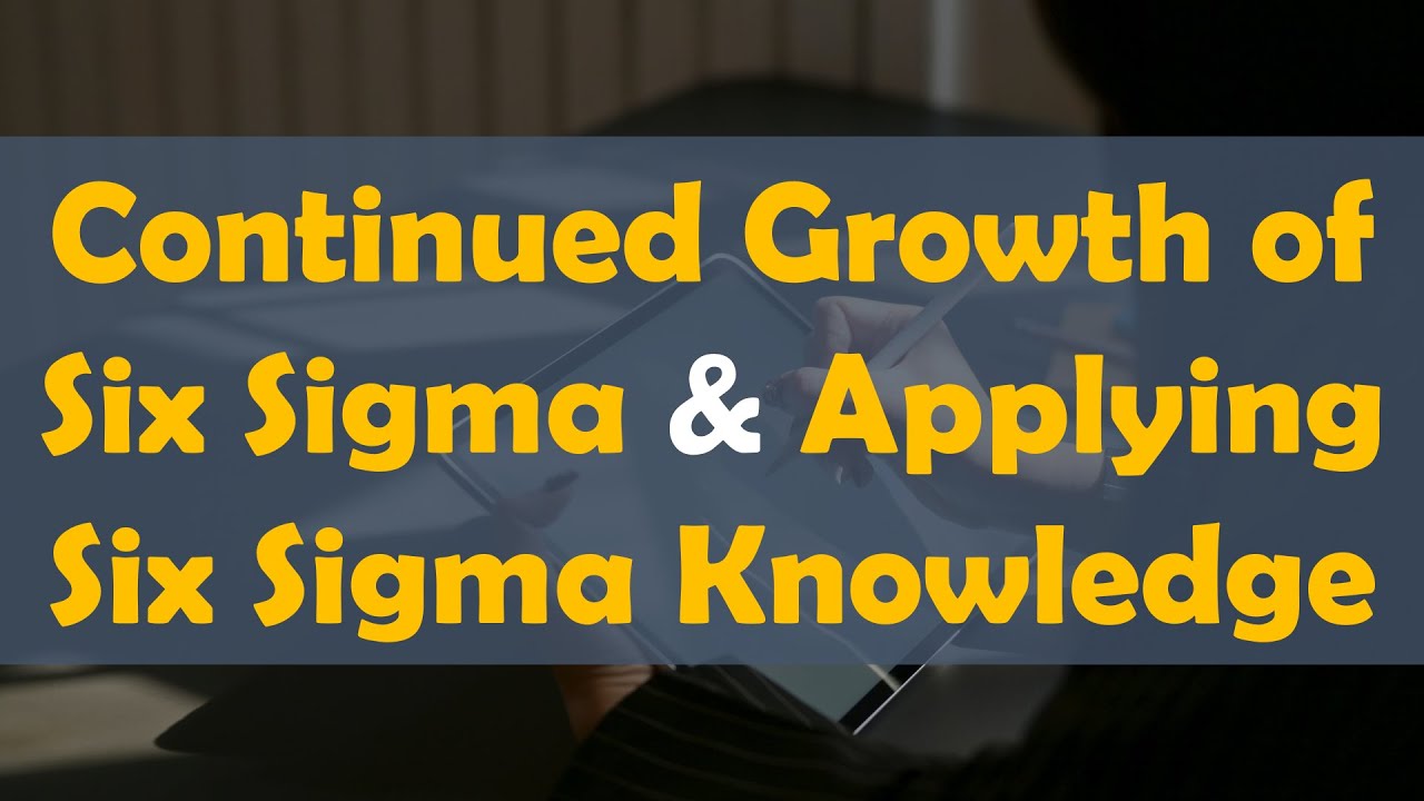 Continued Growth of Six Sigma & Applying Six Sigma Knowledge | Lean Six ...