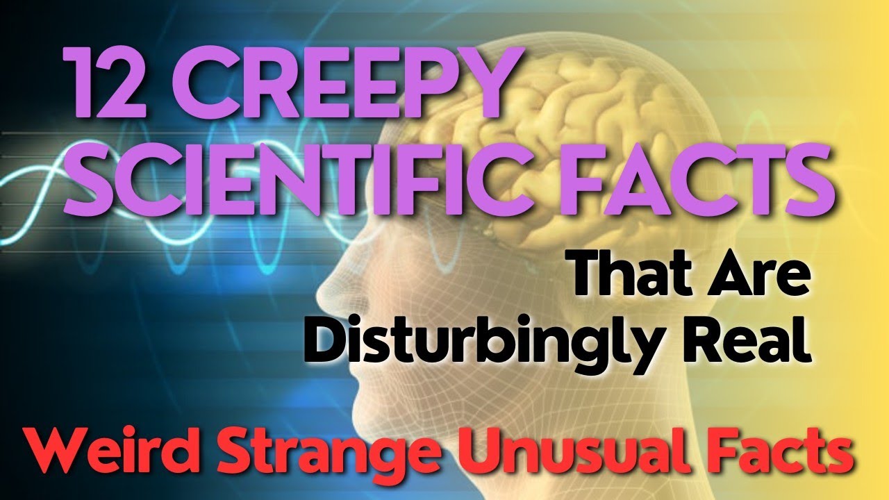 12 Creepy Scientific Facts That Are Disturbingly Real- Weird Strange ...