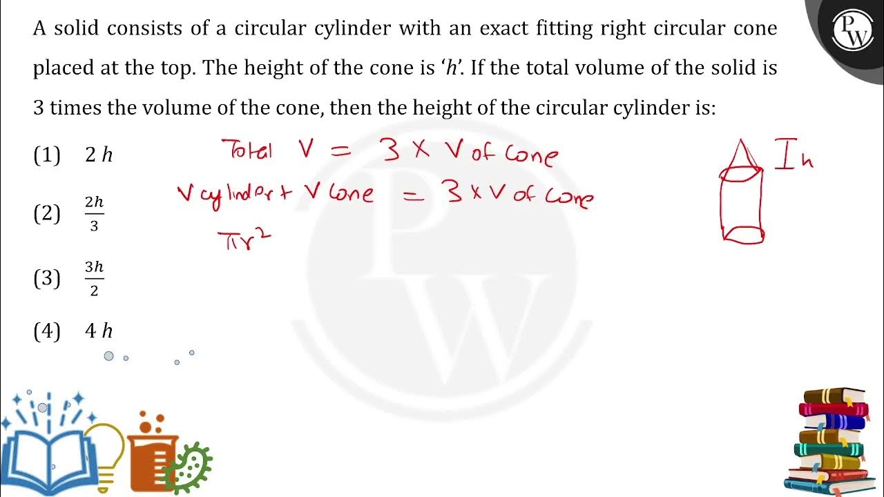 A solid consists of a circular cylinder with an exact fitting right circular cone placed at the ...