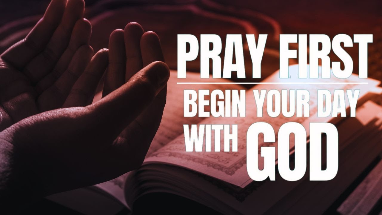 ALWAYS Begin The Day With God First | A Blessed Morning Prayer To Start ...