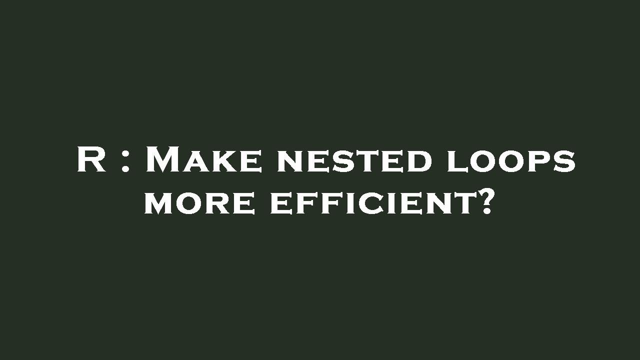 R Make Nested Loops More Efficient Youtube